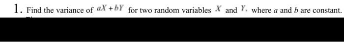 Solved 1. Find the variance of aX+bY for two random | Chegg.com