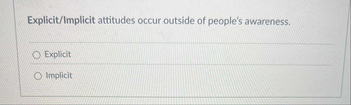 Solved Explicit/Implicit attitudes occur outside of people's | Chegg.com