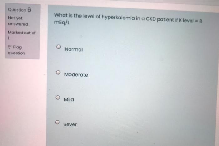 Solved Question 6 Not yet What is the level of hyperkalemia | Chegg.com