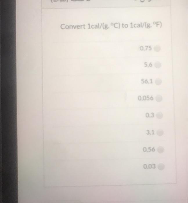 Solved Convert 1cal/(g. °C) to 1cal/(g. °F) 0.75 5.6 56.1 | Chegg.com