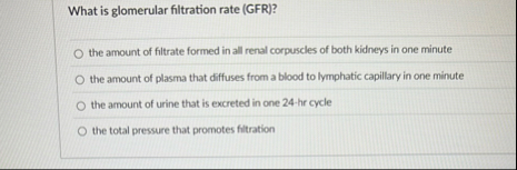 Solved What is glomerular filtration rate (GFR)?the amount | Chegg.com