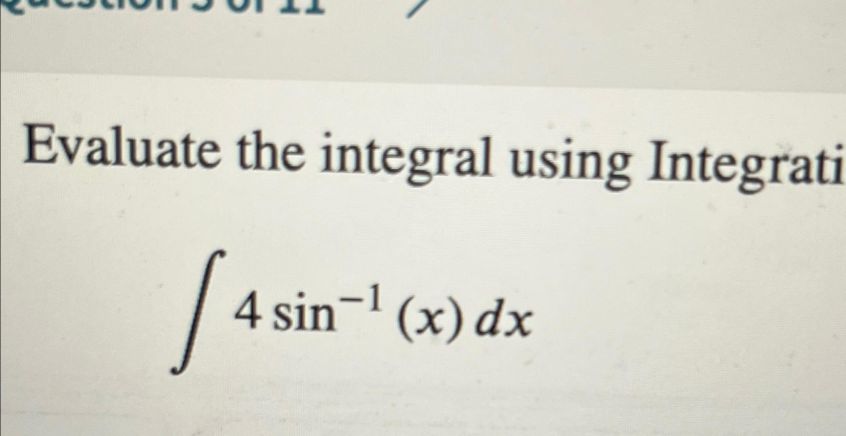Solved Evaluate the integral using Integrati∫﻿﻿4sin-1(x)dx | Chegg.com