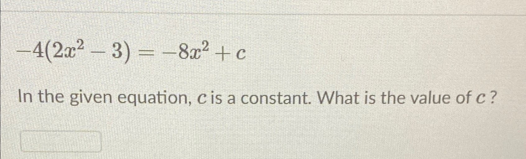 Solved -4(2x2-3)=-8x2+cIn the given equation, c ﻿is a | Chegg.com