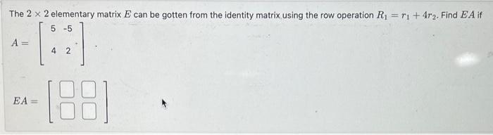 Solved The 2×2 elementary matrix E can be gotten from the | Chegg.com