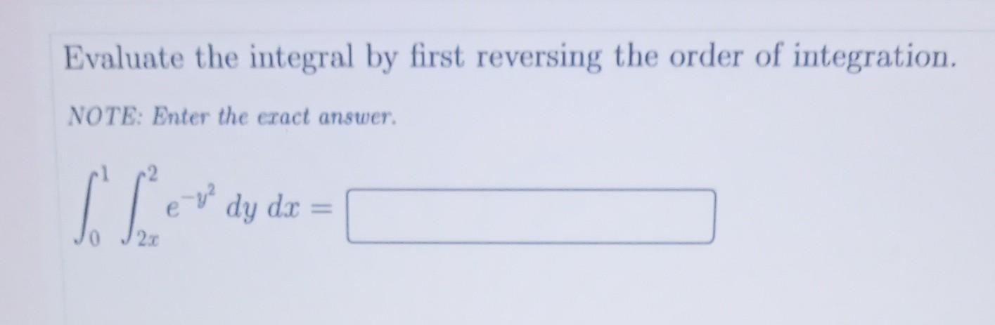 Solved Evaluate the integral by first reversing the order of | Chegg.com