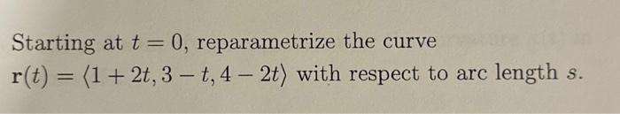 Solved Starting at t=0, reparametrize the curve | Chegg.com