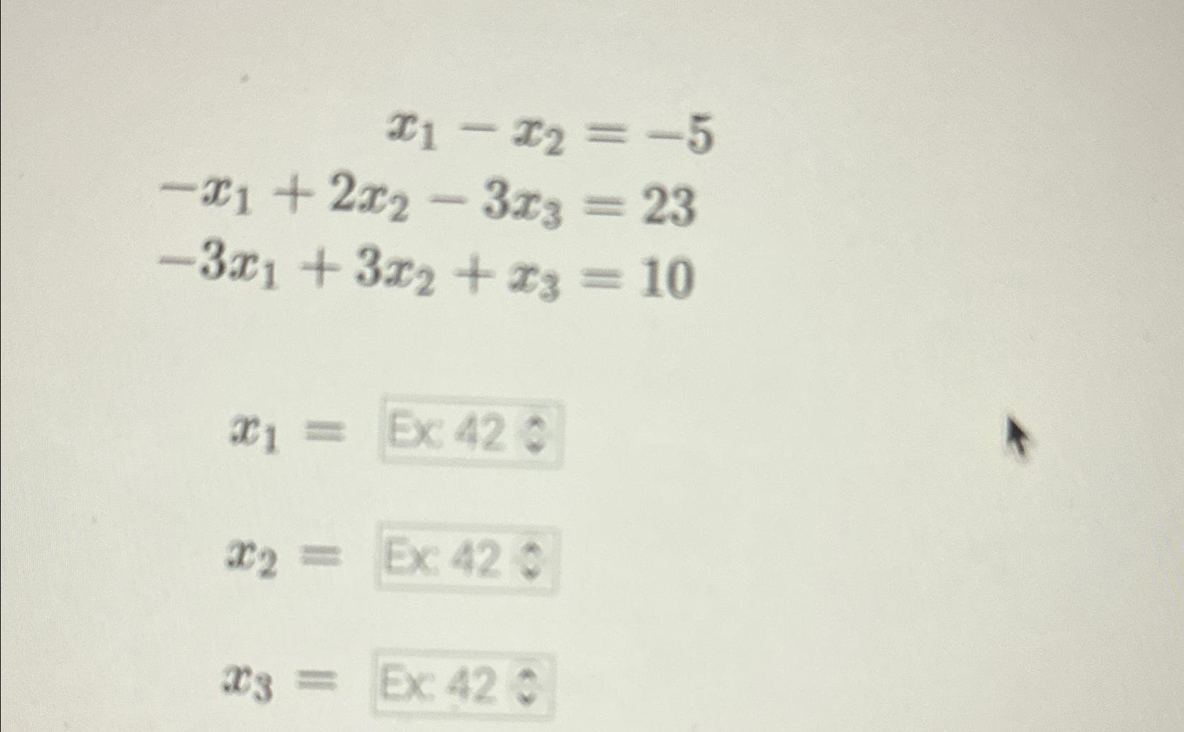 Solved x1-x2=-5-x1+2x2-3x3=23-3x1+3x2+x3=10x1=x2=x3= | Chegg.com
