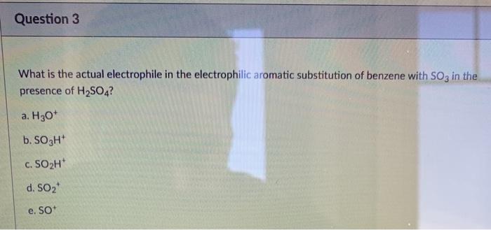 Solved Question 3 What is the actual electrophile in the | Chegg.com