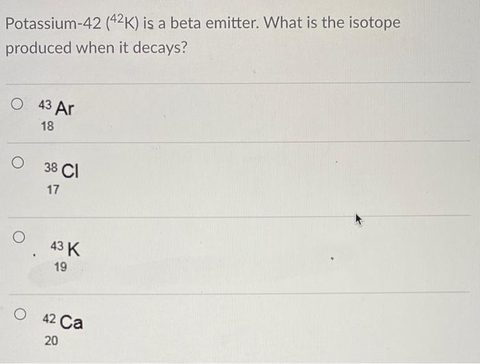 Solved Potassium-42 (42 K) is a beta emitter. What is the | Chegg.com