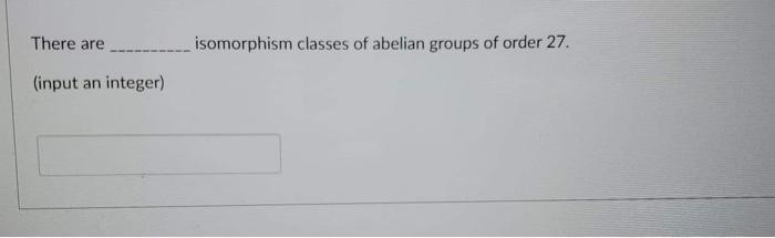 Solved There are isomorphism classes of abelian groups of | Chegg.com