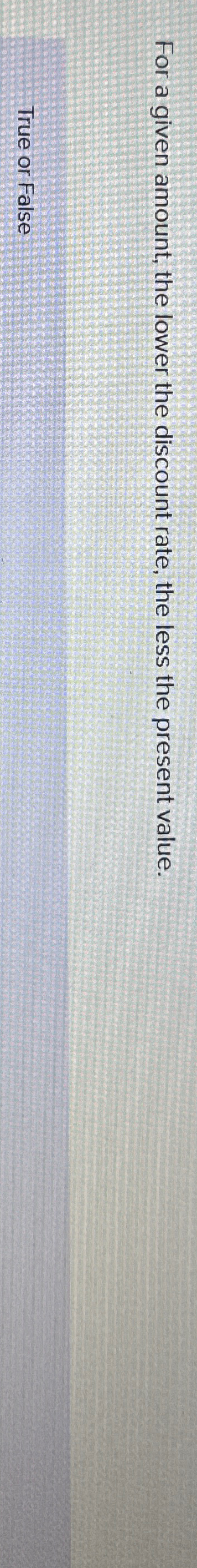 Solved For a given amount, the lower the discount rate, the | Chegg.com