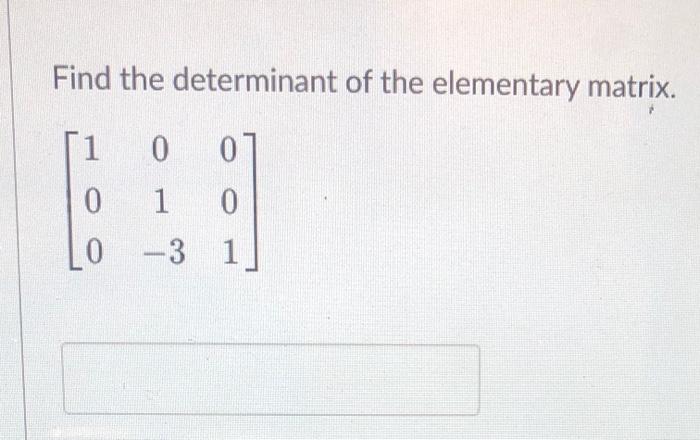 Solved Find the determinant of the elementary matrix. 1 0 01 | Chegg.com