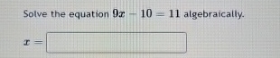 Solved Solve the equation 9x-10=11 ﻿algebraically.x= | Chegg.com