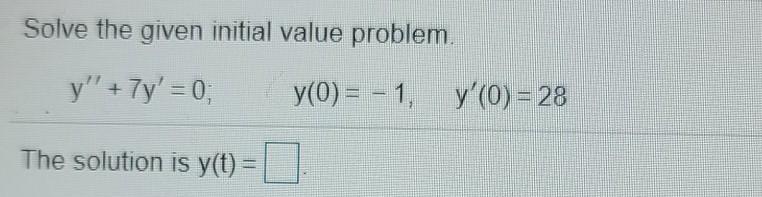 Solved Solve the given initial value problem. y'' + 7y' = 0; | Chegg.com