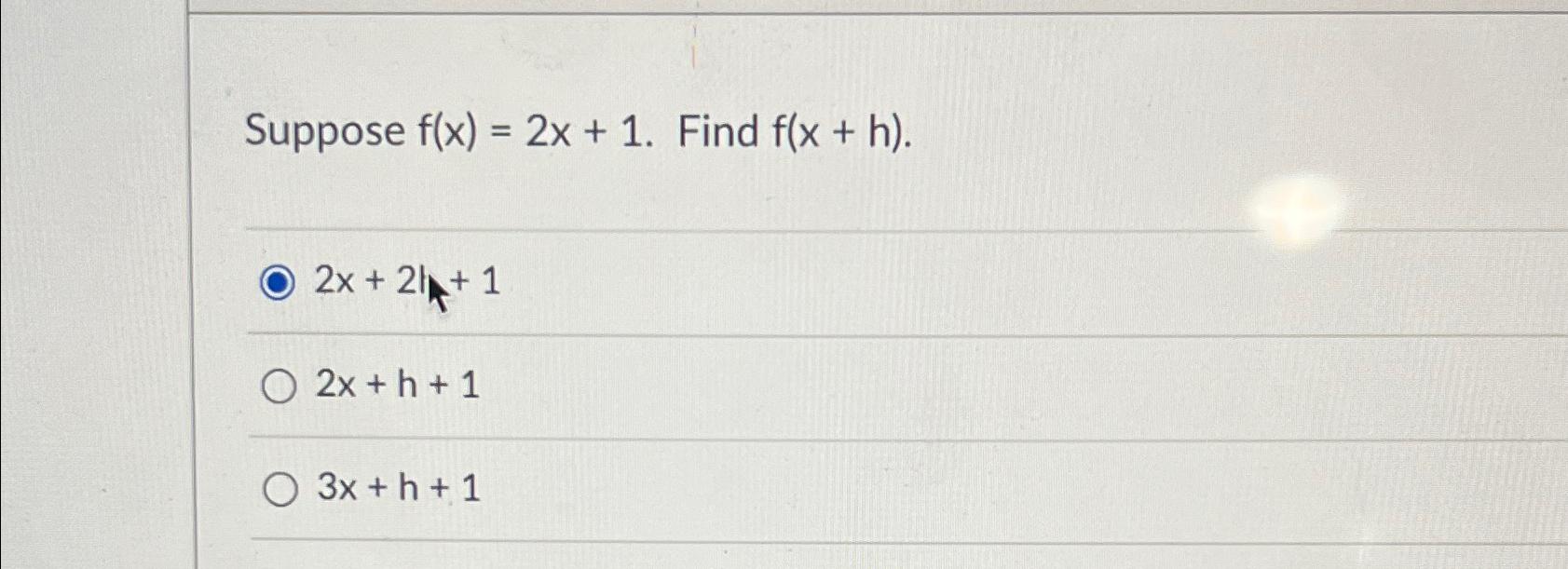 Solved Suppose f(x)=2x+1. ﻿Find f(x+h).2x+2h+12x+h+13x+h+1 | Chegg.com