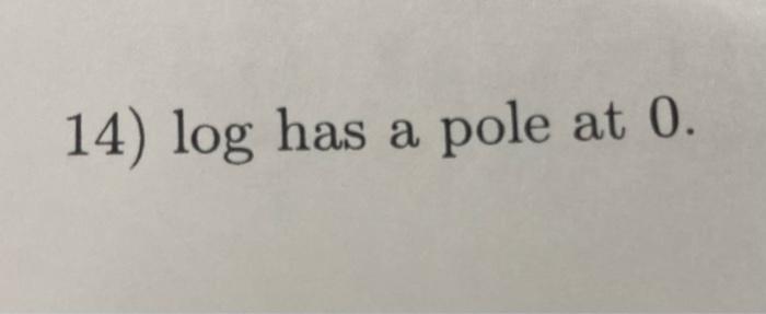 Solved 14) log has a pole at 0. | Chegg.com