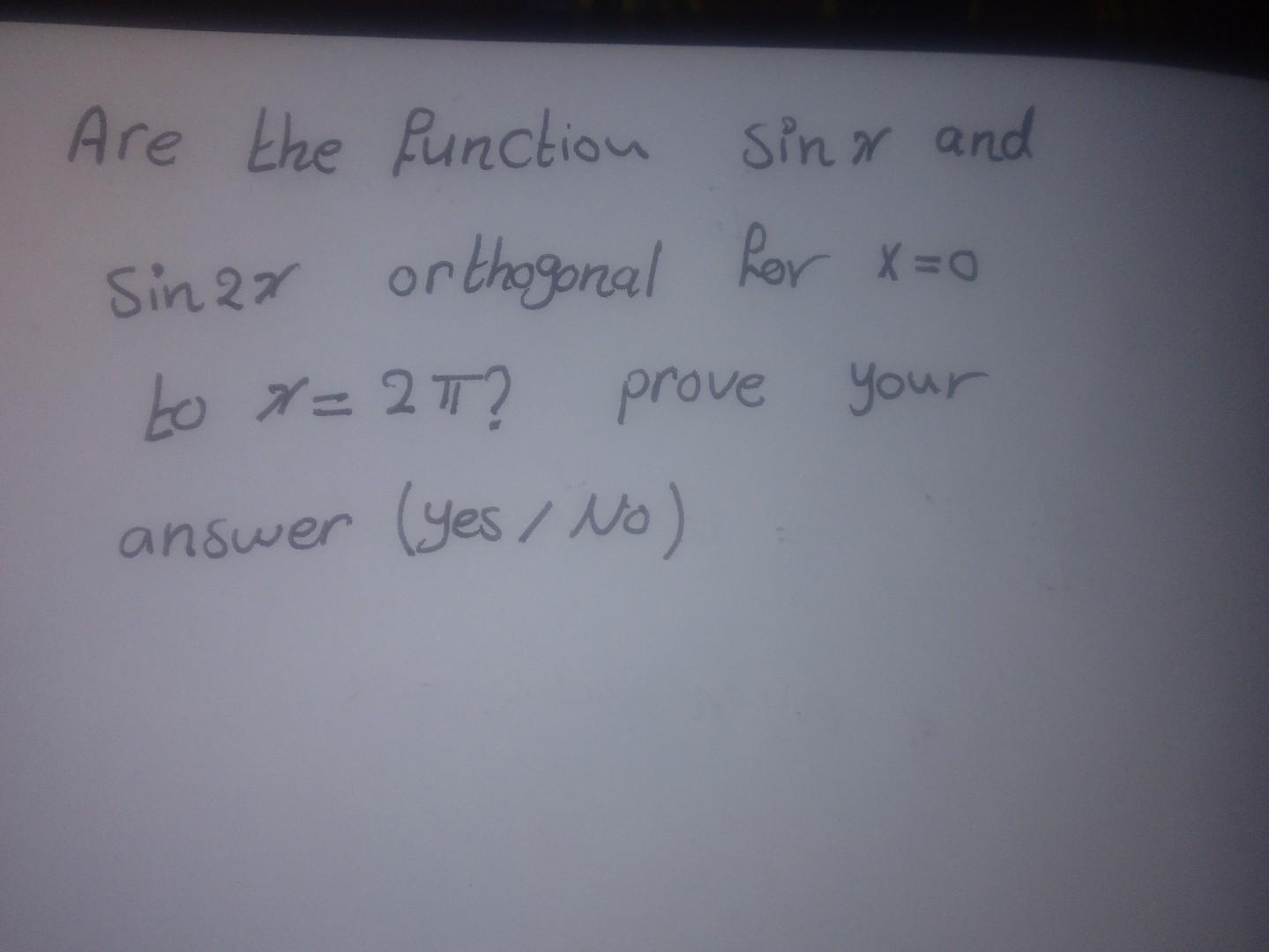 Solved Are the function sinx and sin2x orthogonal for x=0 to | Chegg.com