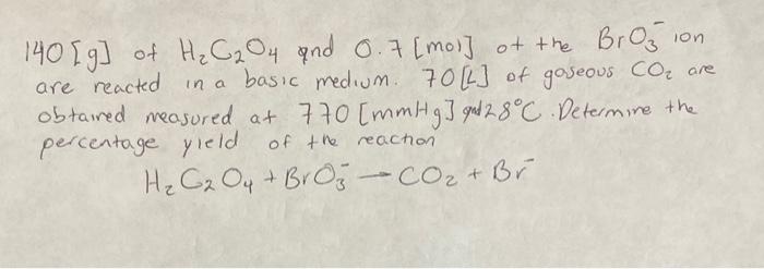 Solved 140[ g] of H2C2O4 and 0.7[ mol] of the BrO3−ion are | Chegg.com