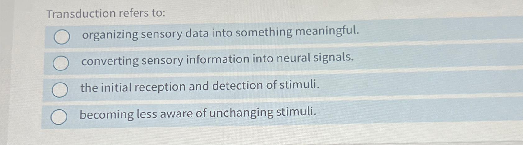 Solved Transduction refers to:organizing sensory data into | Chegg.com