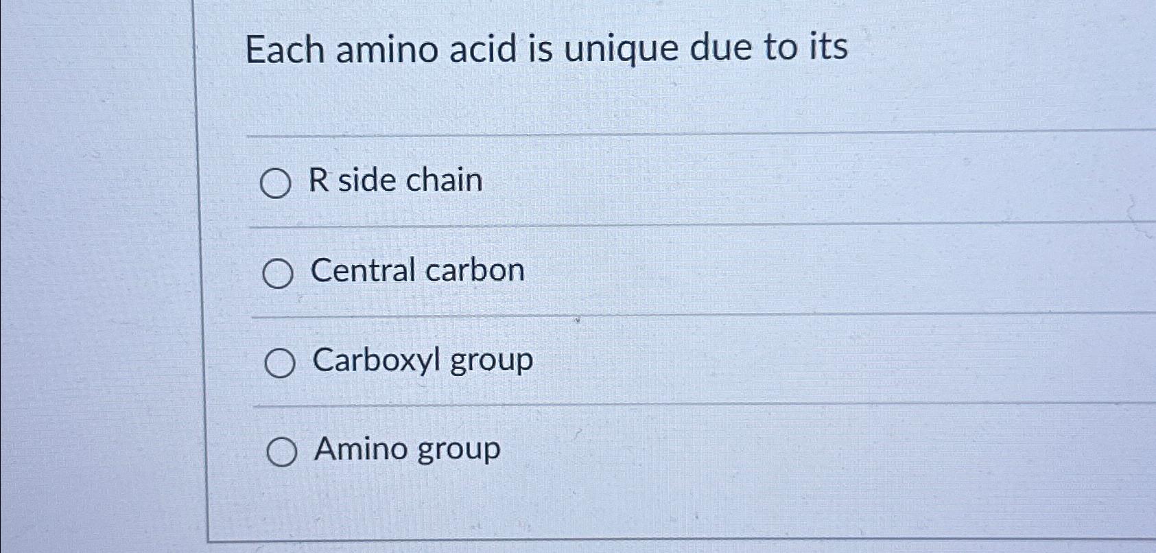 Solved Each amino acid is unique due to itsR ﻿side | Chegg.com