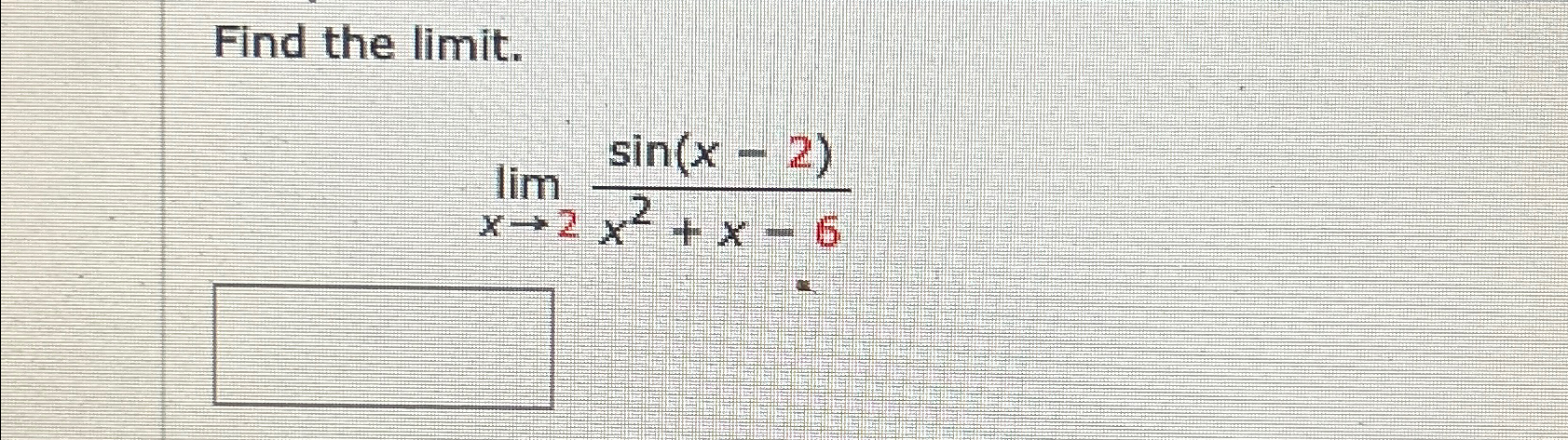 Solved Find the limit.limx→2sin(x-2)x2+x-6 | Chegg.com