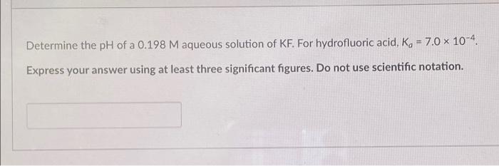Solved Determine the pH of a 0.198 M aqueous solution of KF. | Chegg.com