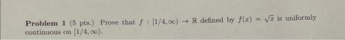 Solved Problem 1 (5 pts.) Prove that f:[1/4,∞)→R defined by | Chegg.com