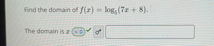 Solved Find the domain of f(x)=log5(7x+8). The domain is | Chegg.com