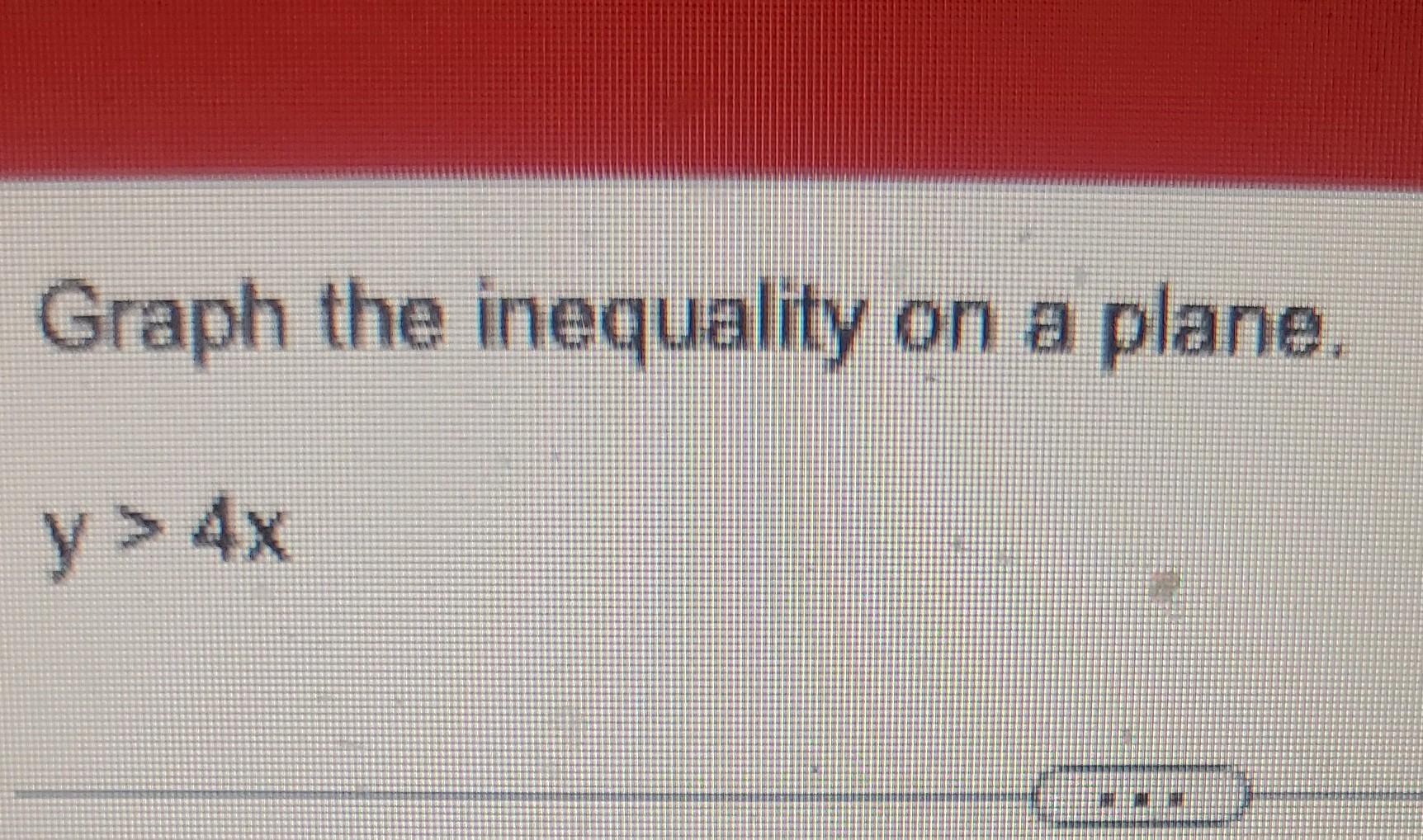 Solved Graph the inequality on a plane. y>4x | Chegg.com