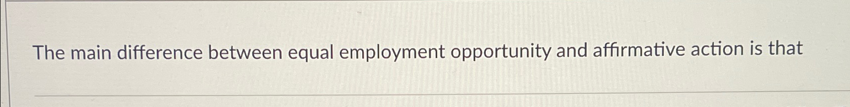 Solved The main difference between equal employment | Chegg.com