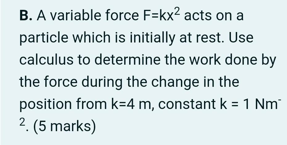 Solved B. A variable force F=kx2 acts on a particle which is | Chegg.com