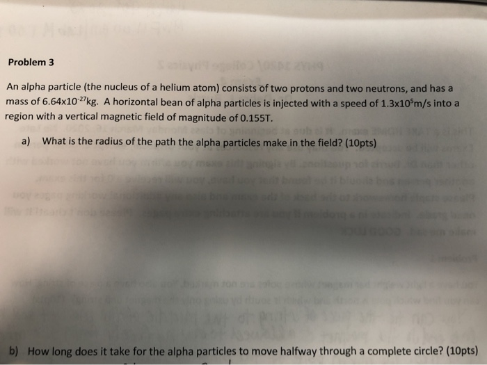 Solved Problem 3 An alpha particle (the nucleus of a helium | Chegg.com
