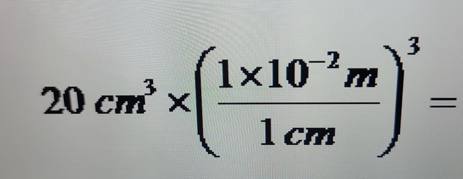 Solved 20 cm3×(1 cm1×10−2 m)3= | Chegg.com