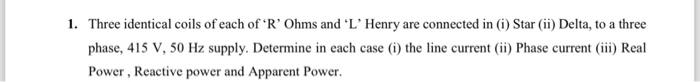 Solved 1. Three identical coils of each of 'R' Ohms and 'L' | Chegg.com