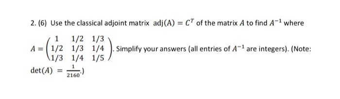 Solved 2. (6) Use the classical adjoint matrix adj(A) = CT | Chegg.com