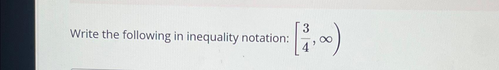 Solved Write the following in inequality notation: [34,∞) | Chegg.com