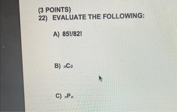 Solved (3 POINTS) 22) EVALUATE THE FOLLOWING: A) 85!/82! B) | Chegg.com