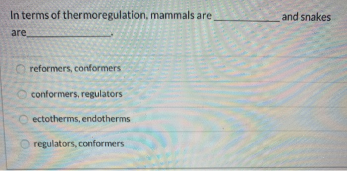 Solved In terms of thermoregulation, mammals are and snakes | Chegg.com