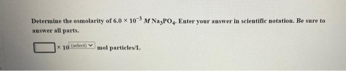 Solved Determine the osmolarity of 6.0 x 10-M Na3PO4. Enter | Chegg.com