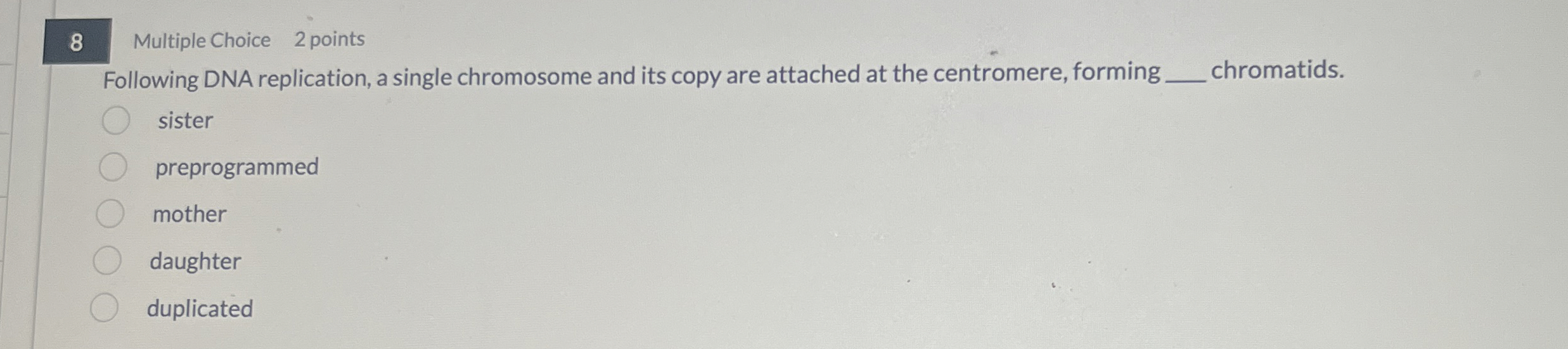 Solved 8Multiple Choice2 ﻿pointsFollowing DNA replication, a | Chegg.com