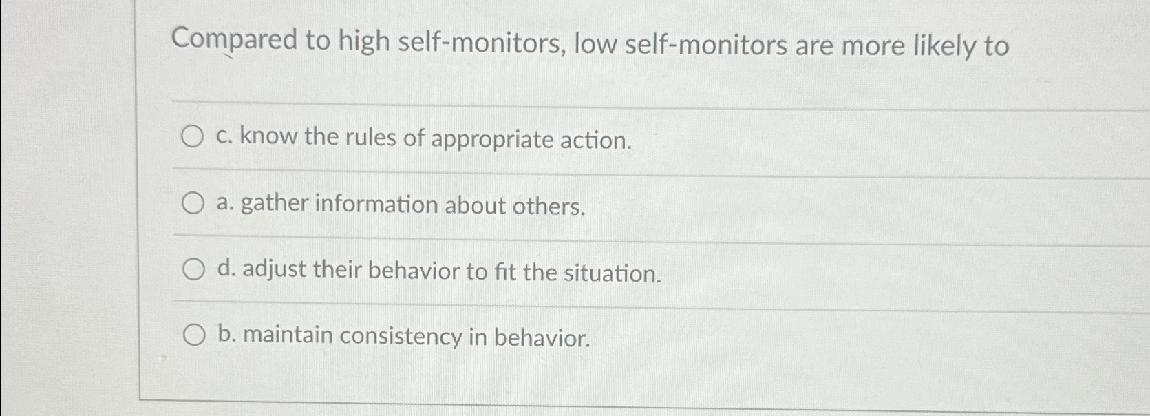 Solved Compared to high self-monitors, low self-monitors are | Chegg.com