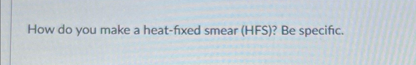 Solved How do you make a heat-fixed smear (HFS)? ﻿Be | Chegg.com