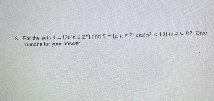 Solved 8. For the sets A={2n∣n∈Z+}and B={n∣n∈Z+and n2