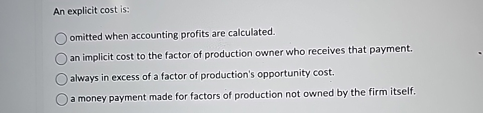 Solved An explicit cost is:omitted when accounting profits | Chegg.com