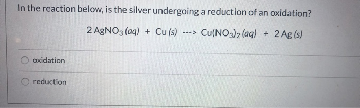 Solved In the reaction below, is the silver undergoing a | Chegg.com