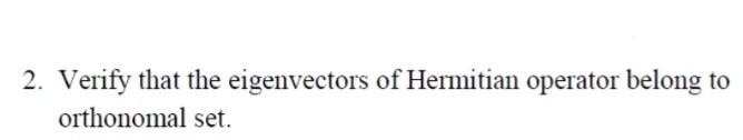 Solved 2. Verify that the eigenvectors of Hermitian operator | Chegg.com