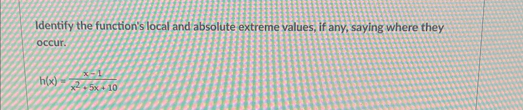 Solved Identify the function's local and absolute extreme | Chegg.com