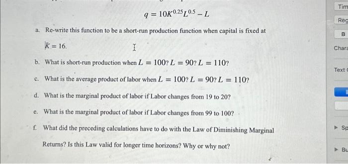 Solved q=10K0.25L0.5−L a. Re-write this function to be a | Chegg.com