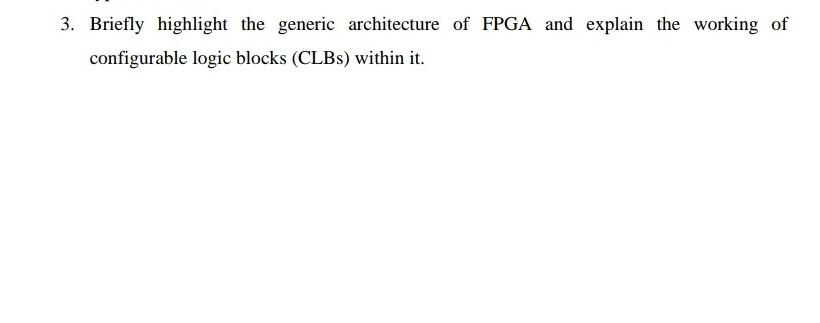 Solved 3. Briefly highlight the generic architecture of FPGA | Chegg.com