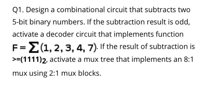 Solved Q1. Design a combinational circuit that subtracts two | Chegg.com